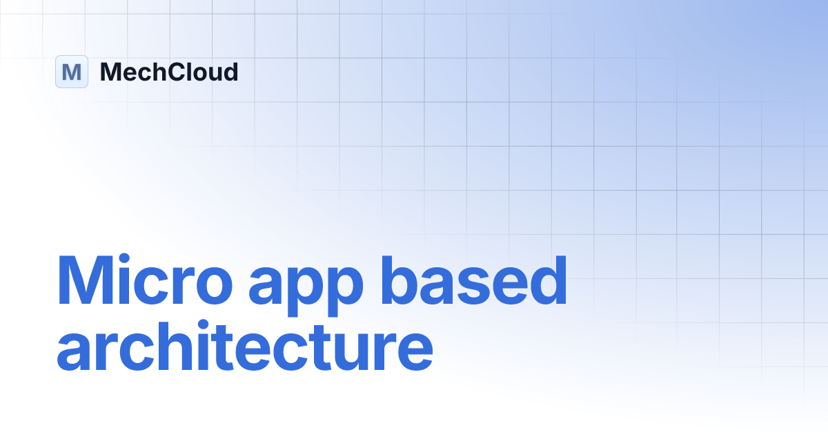 Micro app based architecture | MechCloud